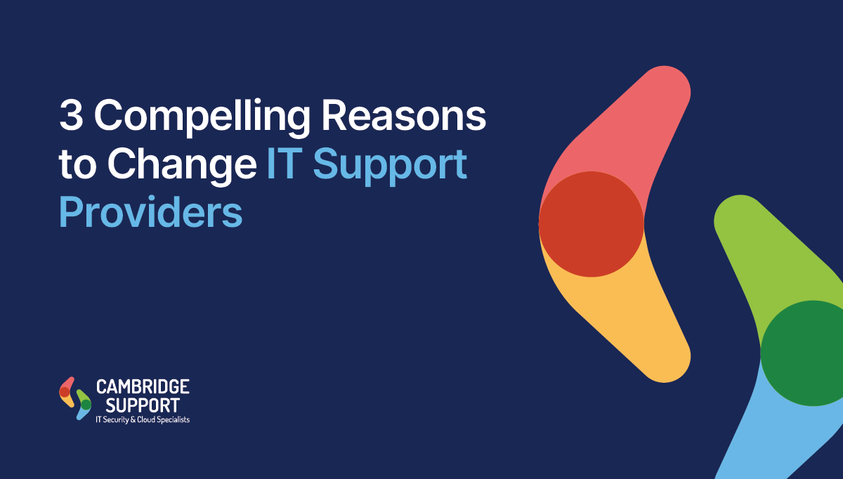 3 Compelling Reasons to Change IT Support Providers – Cambridge Support